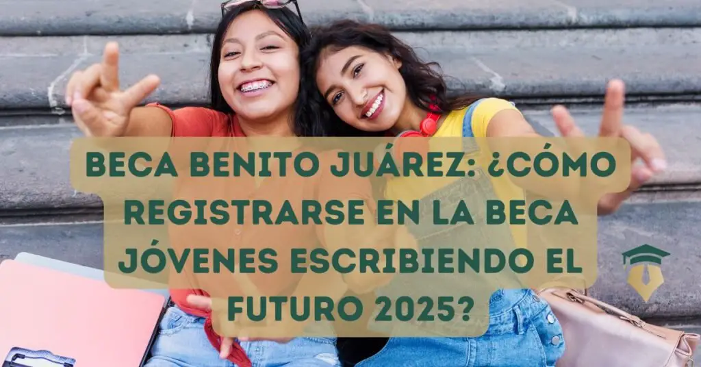 Beca Benito Juárez: ¿Cómo registrarse en la Beca Jóvenes Escribiendo el Futuro 2025 ...